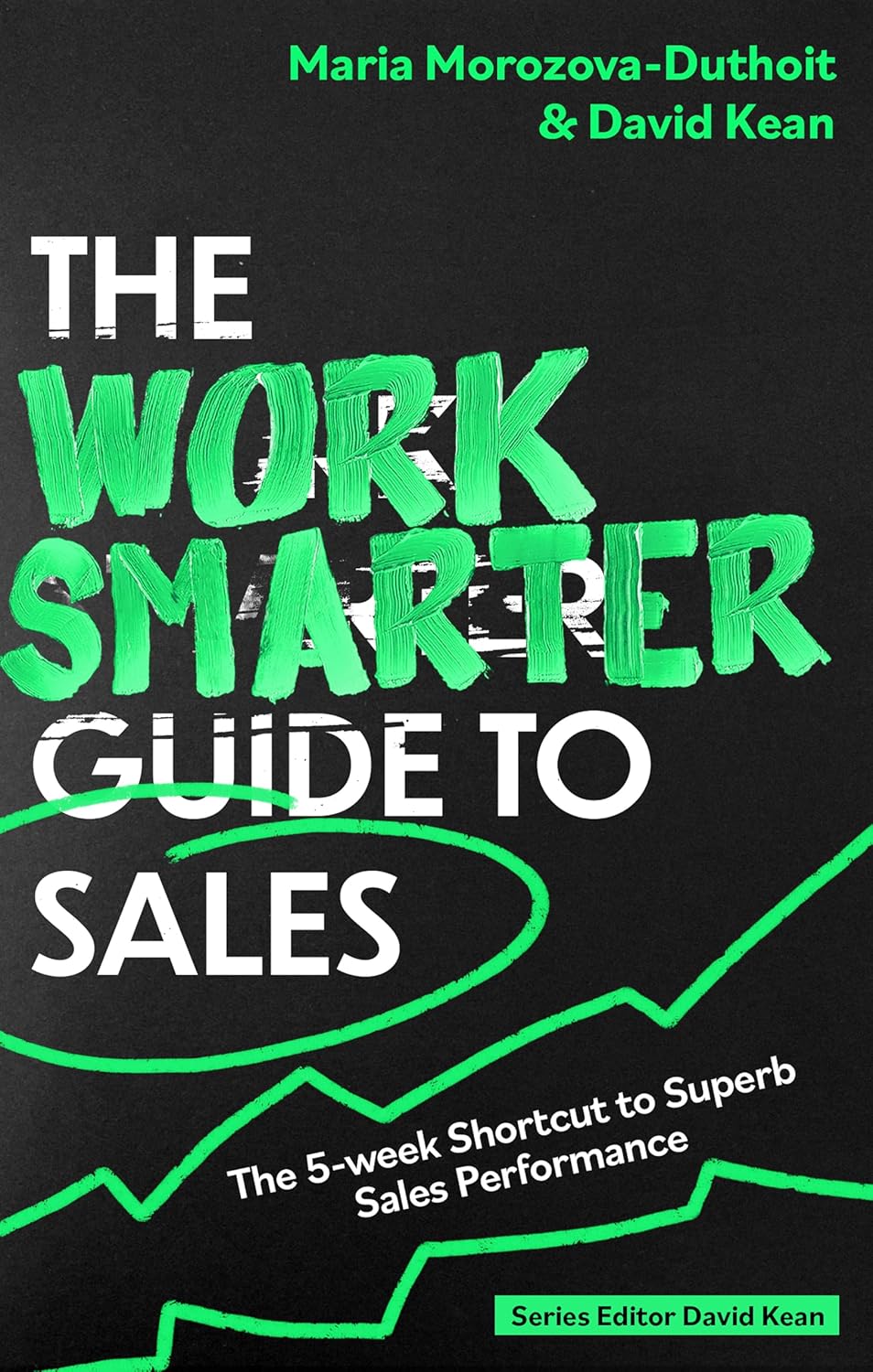 The Work Smarter Guide to Sales: The 5-Week Shortcut to Superb Sales P ...